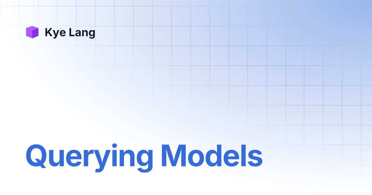 Querying Models | Kye Lang