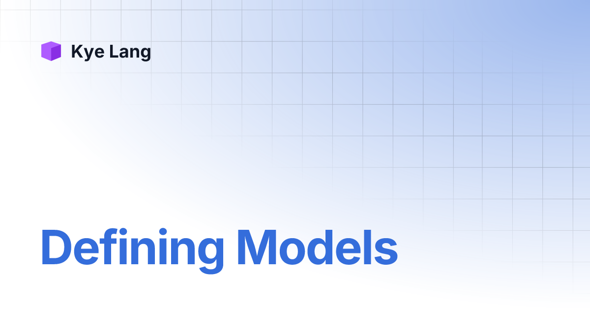 Defining Models | Kye Lang Defining Models | Kye Lang
